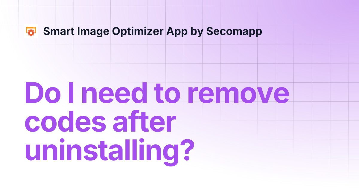 Do I need to remove codes after uninstalling? | Smart Image Optimizer ...